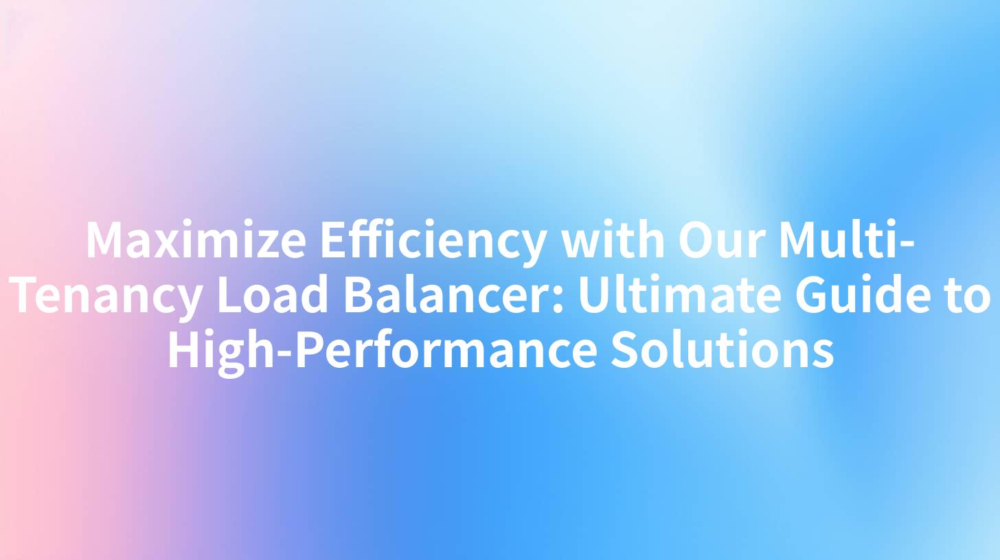 Maximize Efficiency with Our Multi-Tenancy Load Balancer: Ultimate Guide to High-Performance ...