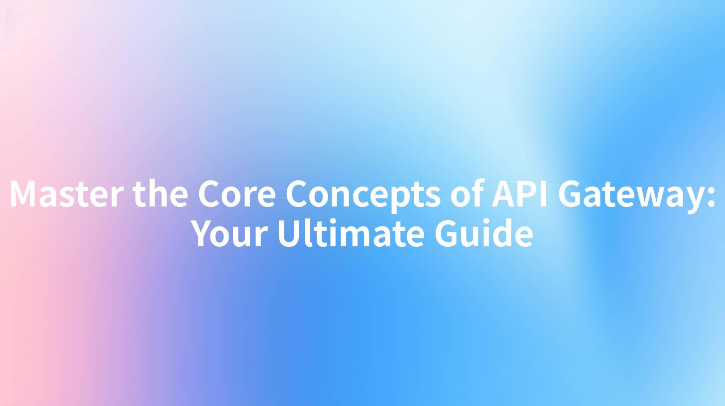 Master the Core Concepts of API Gateway: Your Ultimate Guide