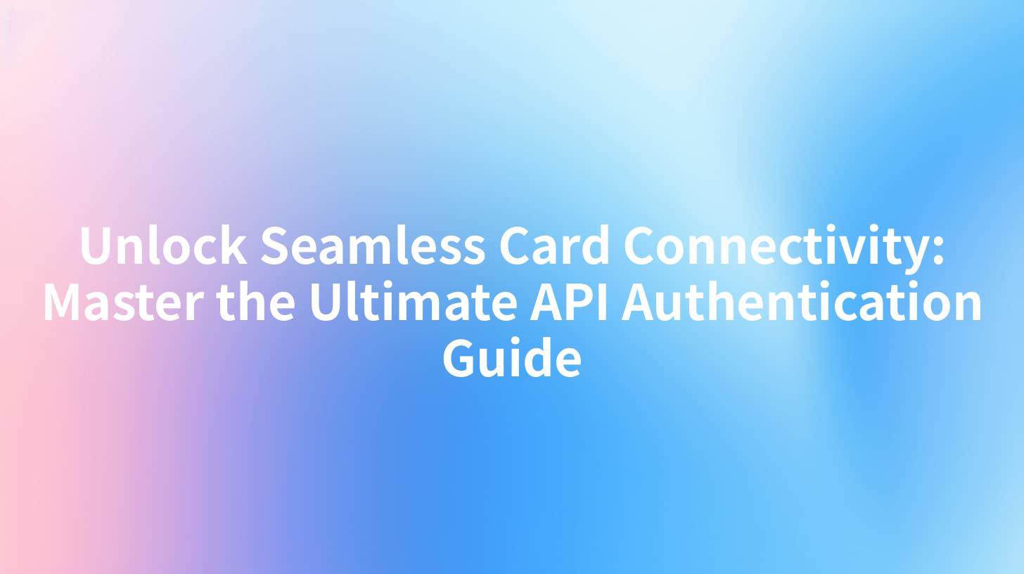 Unlock Seamless Card Connectivity: Master the Ultimate API Authentication Guide