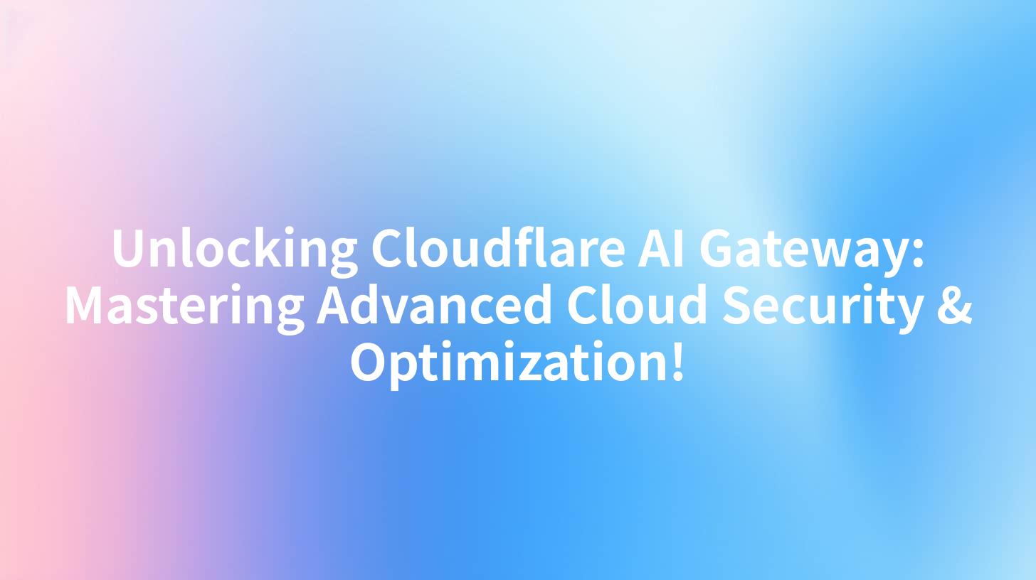 Unlocking Cloudflare AI Gateway: Mastering Advanced Cloud Security ...