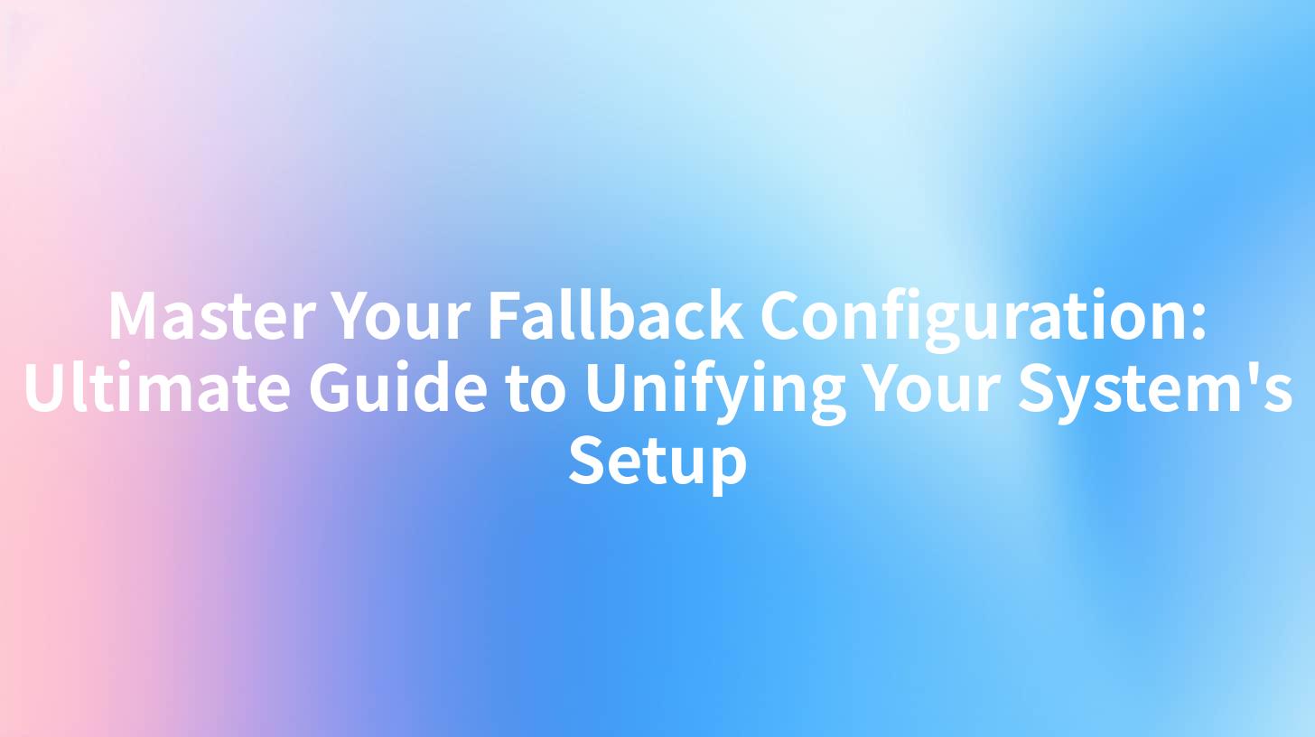 Master Your Fallback Configuration: Ultimate Guide to Unifying Your System's Setup