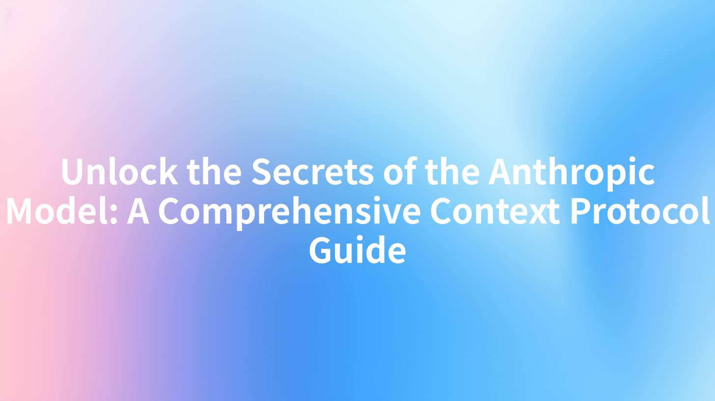 Unlock the Secrets of the Anthropic Model: A Comprehensive Context Protocol Guide
