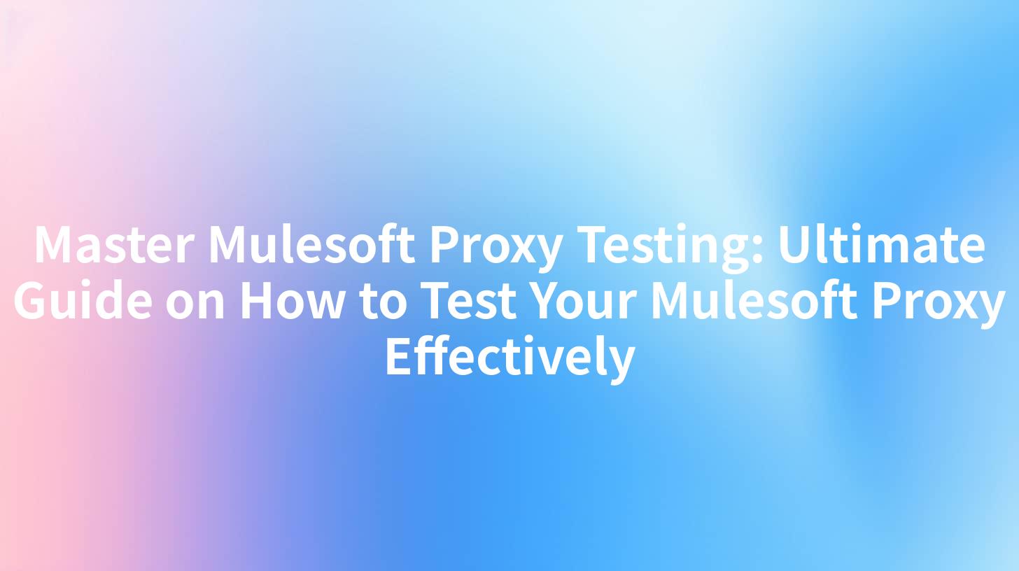 Master Mulesoft Proxy Testing: Ultimate Guide on How to Test Your ...