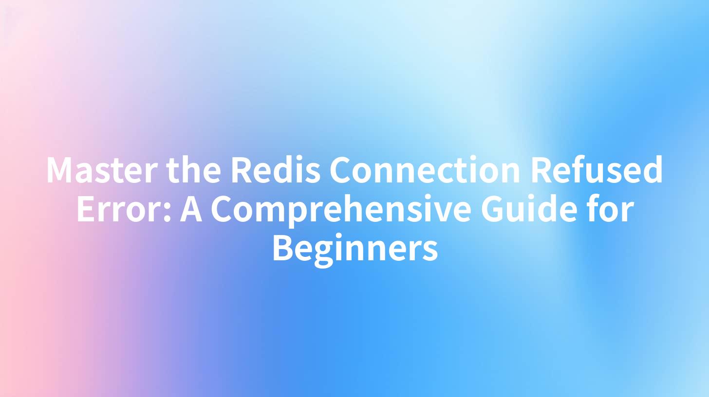 Master the Redis Connection Refused Error: A Comprehensive Guide for Beginners