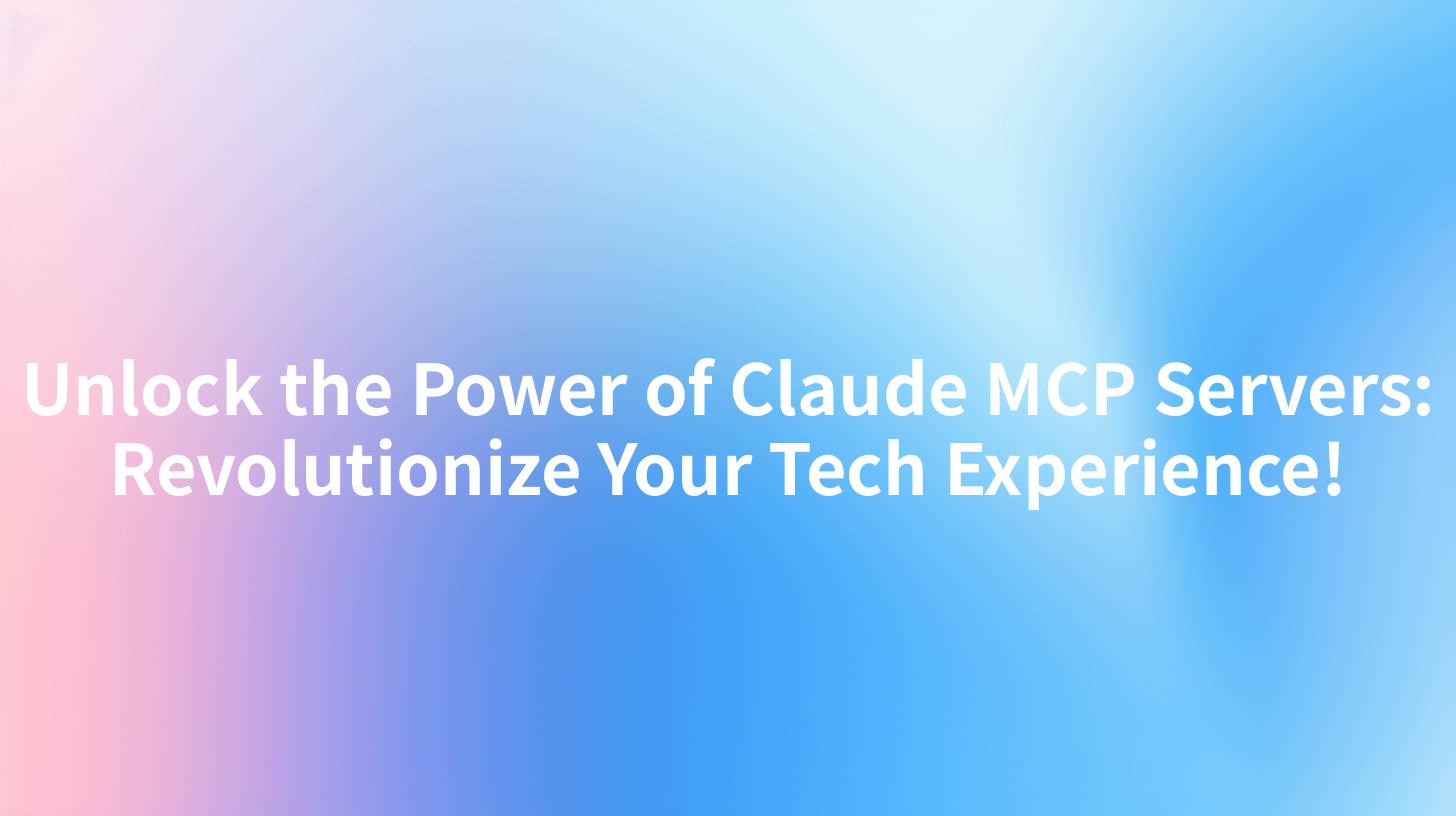 Unlock the Power of Claude MCP Servers: Revolutionize Your Tech Experience!