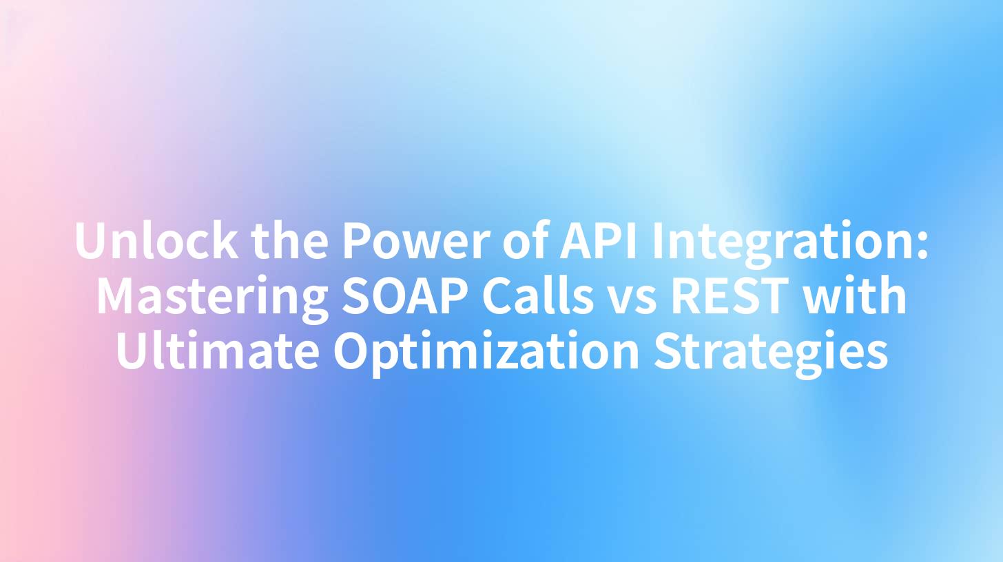 Unlock the Power of API Integration: Mastering SOAP Calls vs REST with Ultimate Optimization ...