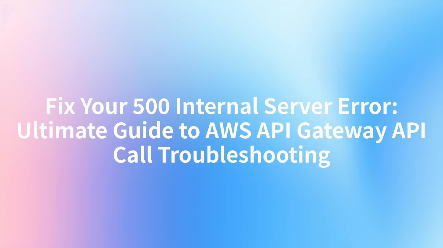 Fix Your 500 Internal Server Error: Ultimate Guide to AWS API Gateway API Call Troubleshooting