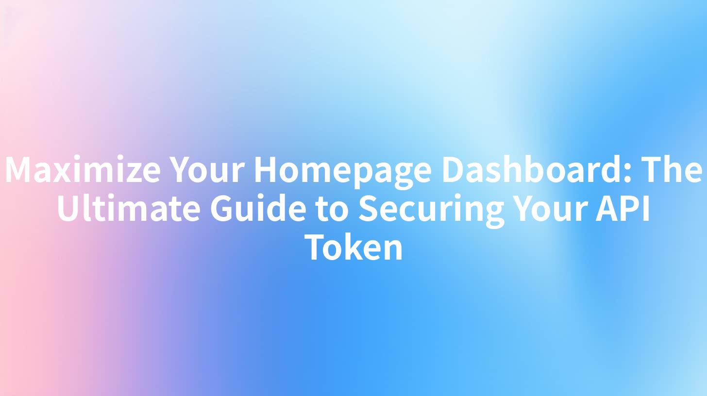 Maximize Your Homepage Dashboard: The Ultimate Guide to Securing Your API Token