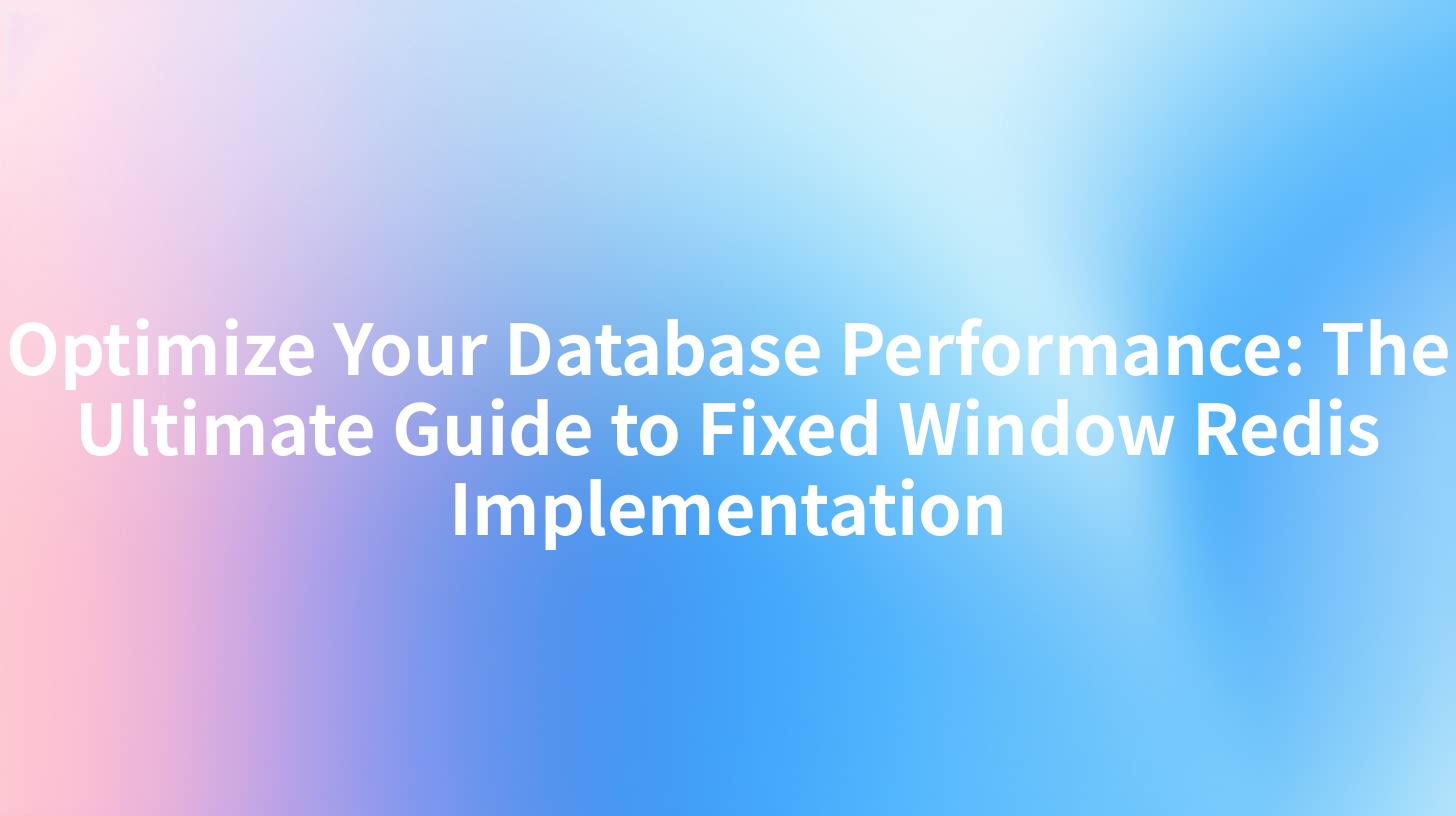 Optimize Your Database Performance: The Ultimate Guide to Fixed Window Redis Implementation