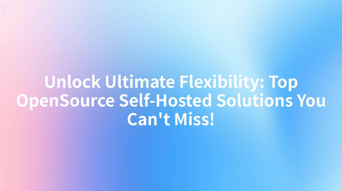 Unlock Ultimate Flexibility: Top OpenSource Self-Hosted Solutions You Can't Miss!