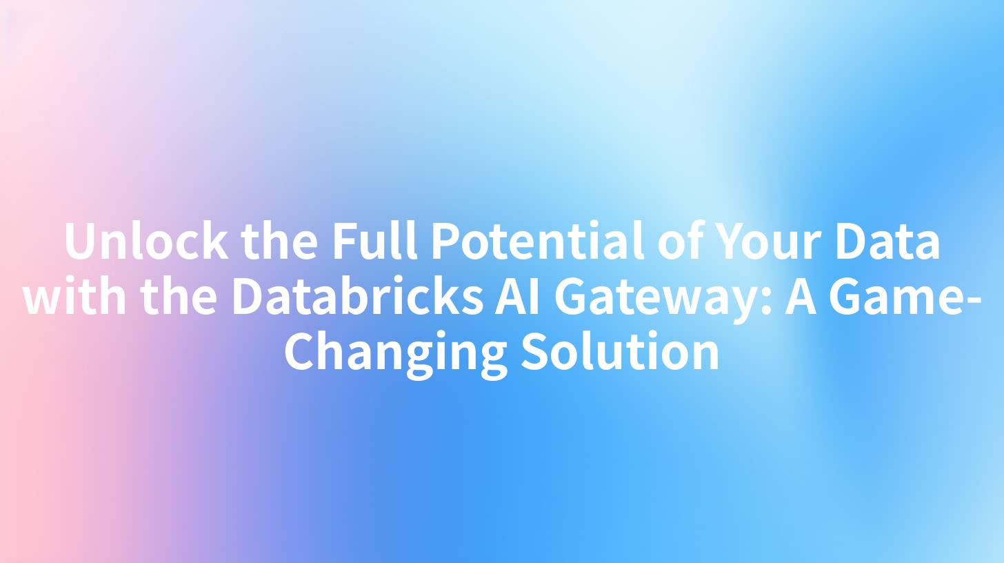 Unlock the Full Potential of Your Data with the Databricks AI Gateway: A Game-Changing Solution