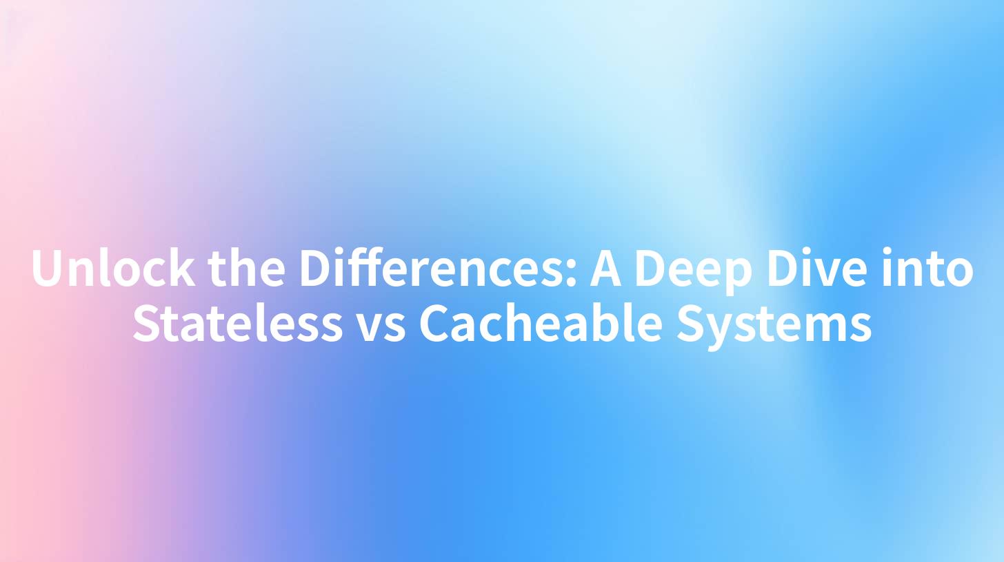 Unlock the Differences: A Deep Dive into Stateless vs Cacheable Systems