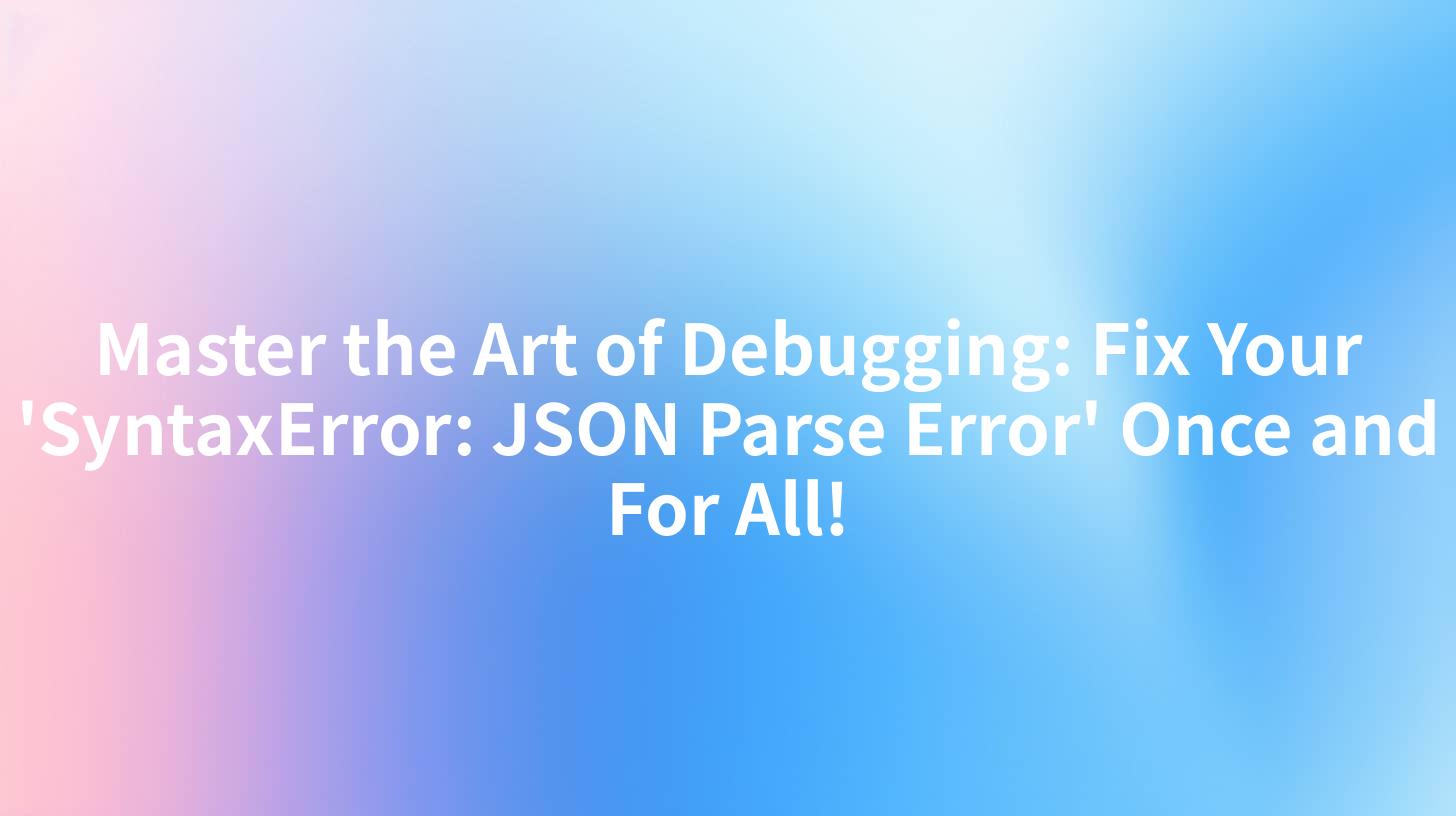 Master the Art of Debugging: Fix Your 'SyntaxError: JSON Parse Error' Once and For All!