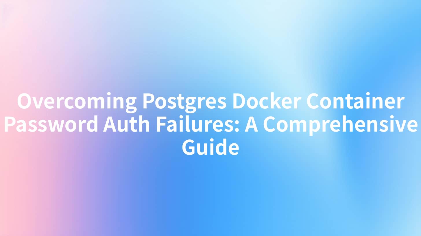Overcoming Postgres Docker Container Password Auth Failures: A Comprehensive Guide