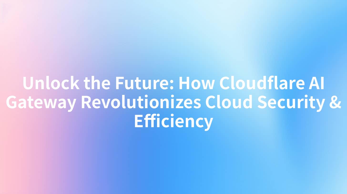 Unlock the Future: How Cloudflare AI Gateway Revolutionizes Cloud Security & Efficiency