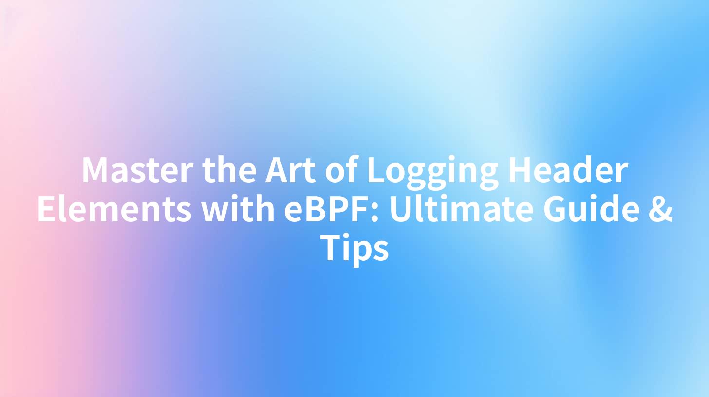 Master the Art of Logging Header Elements with eBPF: Ultimate Guide & Tips