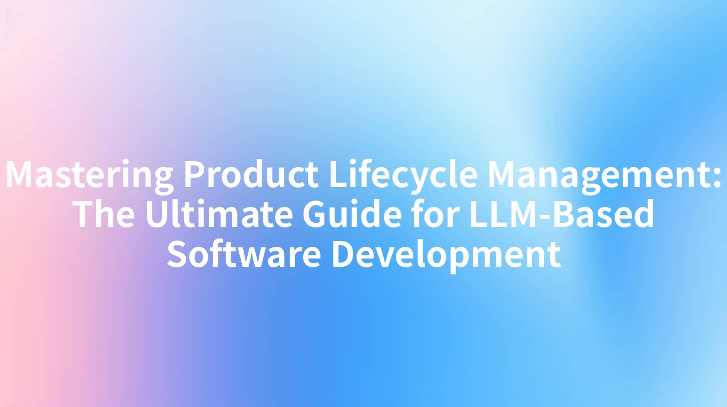Mastering Product Lifecycle Management: The Ultimate Guide for LLM-Based Software Development