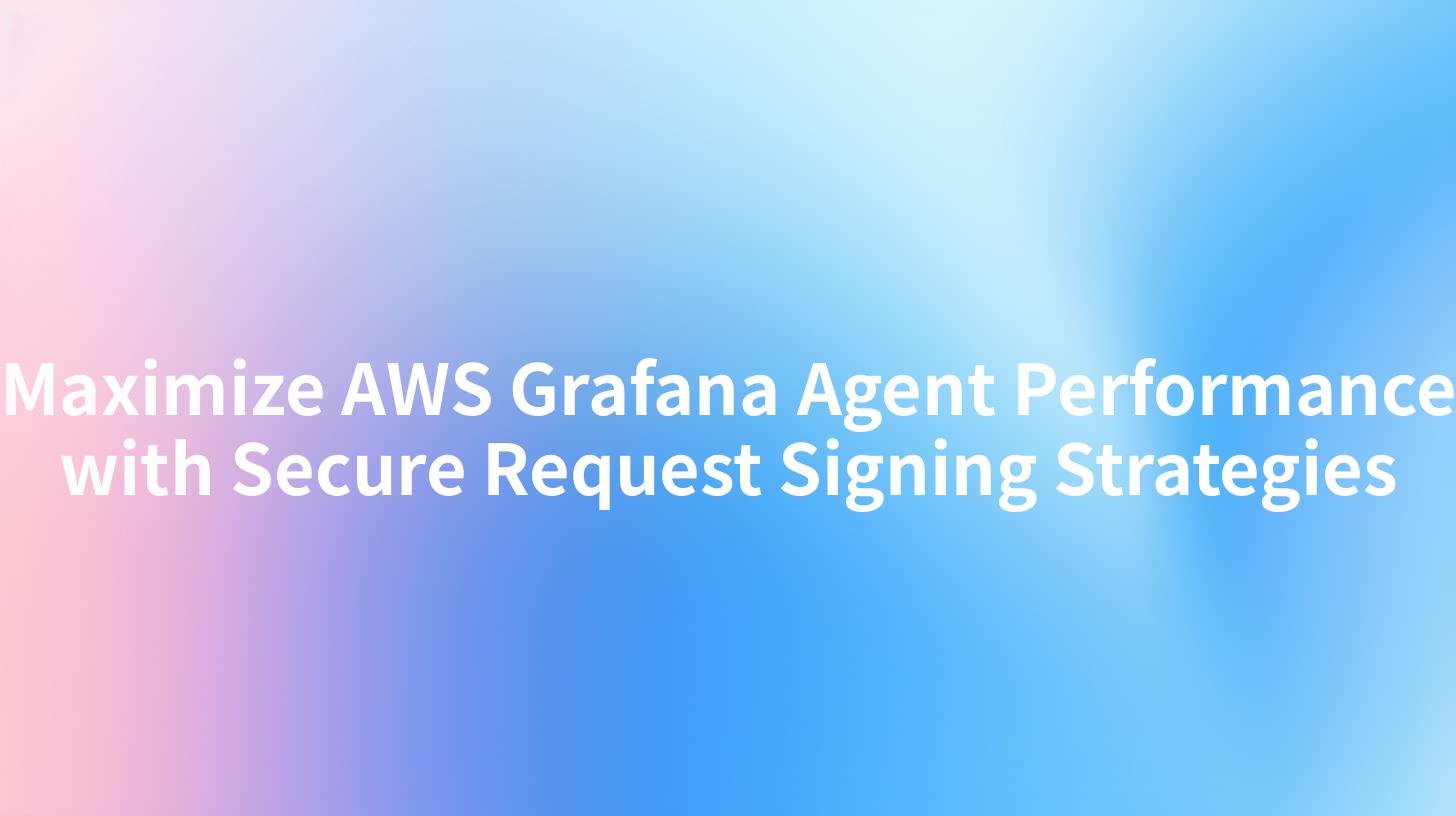 Maximize AWS Grafana Agent Performance with Secure Request Signing Strategies