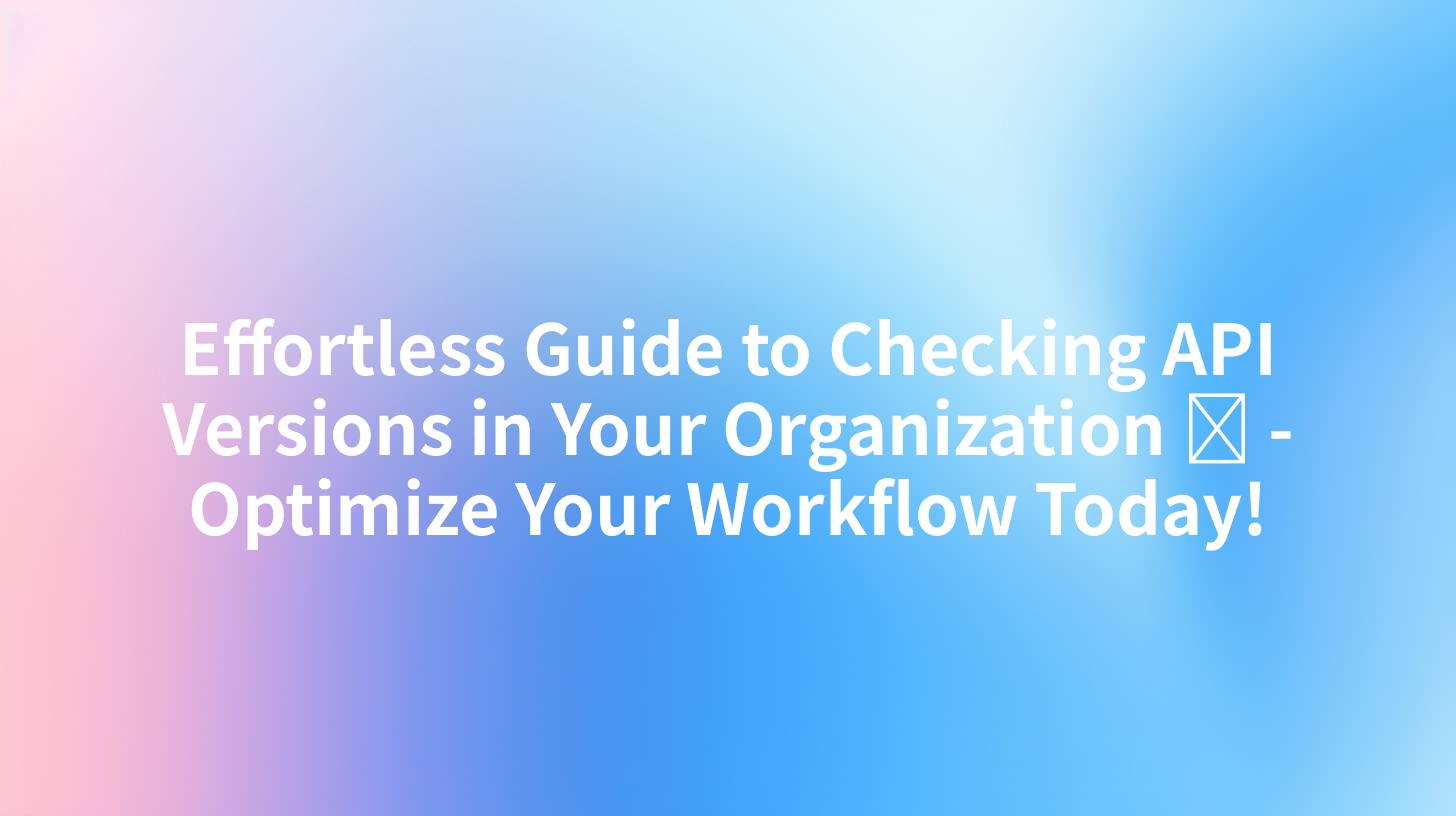 Effortless Guide to Checking API Versions in Your Organization 🚀 - Optimize Your Workflow Today!