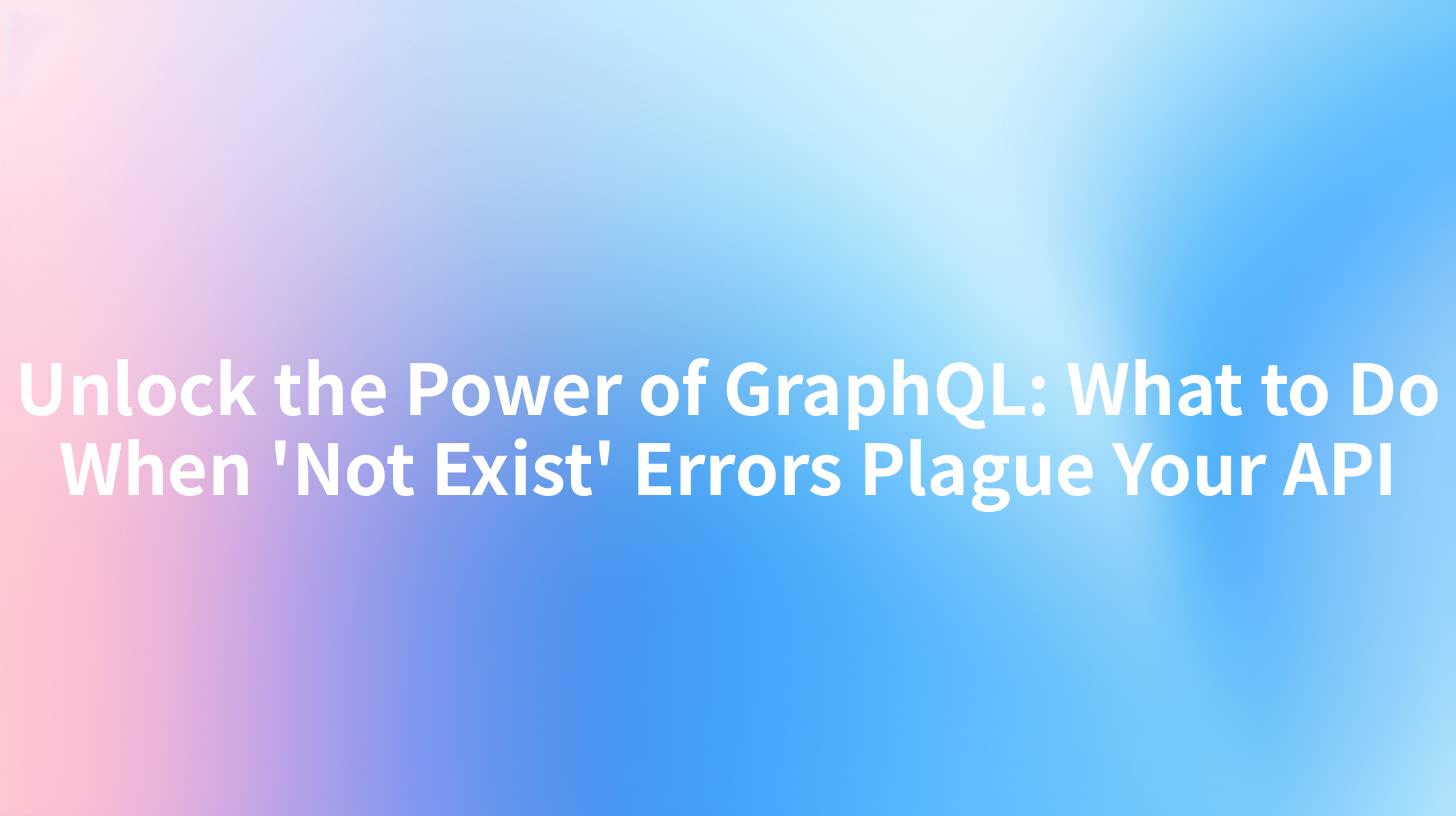 Unlock the Power of GraphQL: What to Do When 'Not Exist' Errors Plague ...