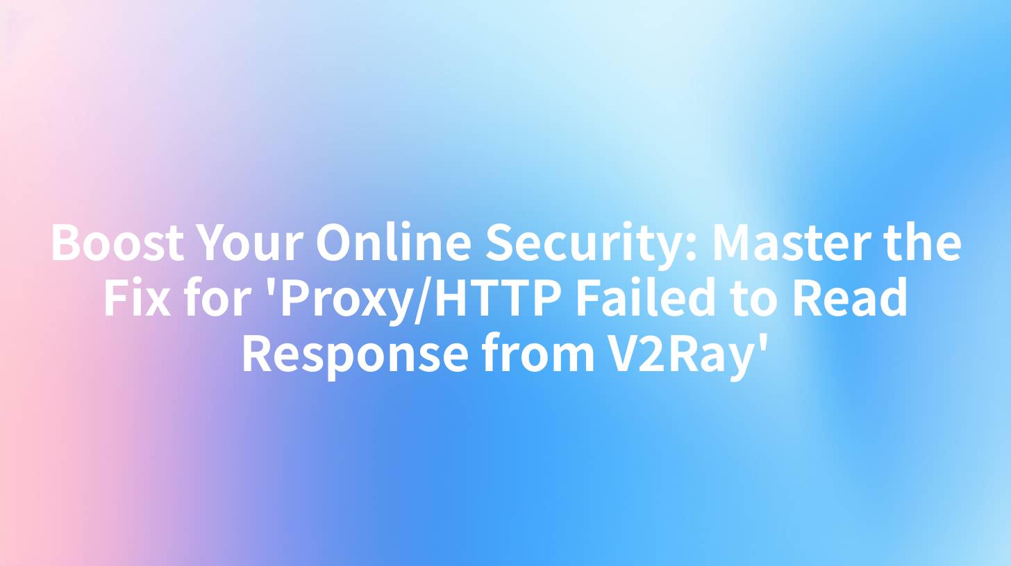 Boost Your Online Security: Master the Fix for 'Proxy/HTTP Failed to Read Response from V2Ray'