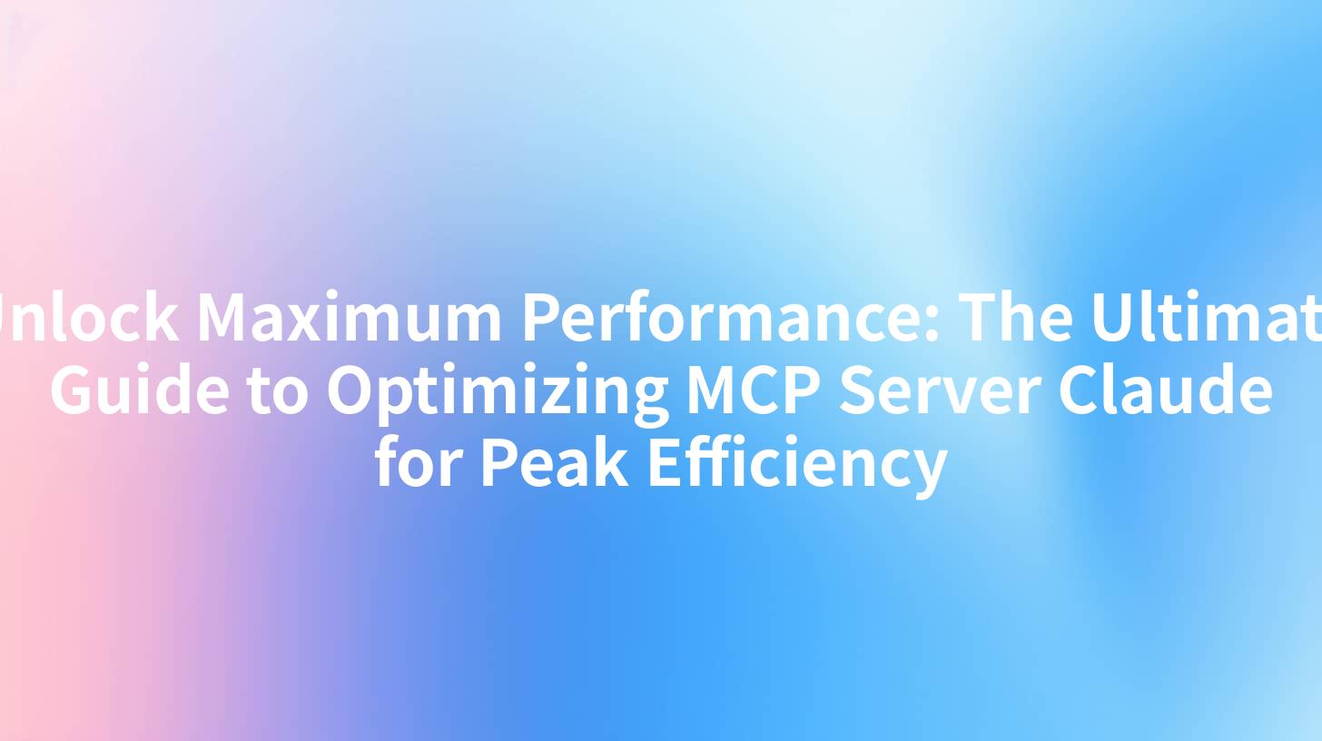 Unlock Maximum Performance: The Ultimate Guide to Optimizing MCP Server Claude for Peak Efficiency