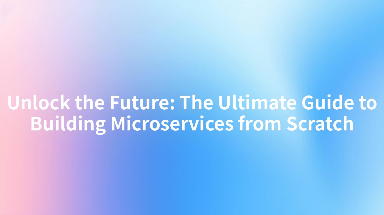 Unlock the Future: The Ultimate Guide to Building Microservices from Scratch