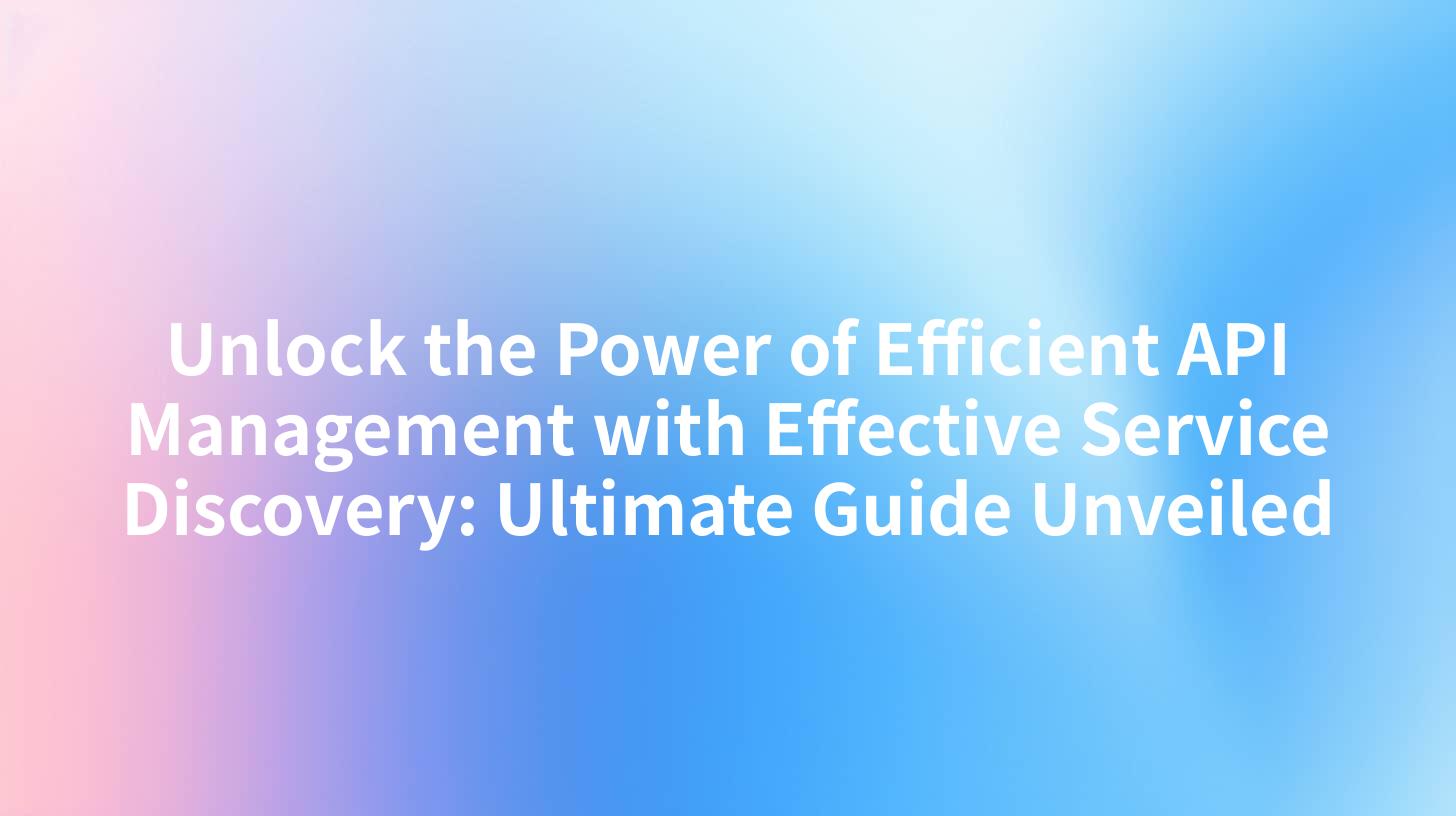 Unlock the Power of Efficient API Management with Effective Service Discovery: Ultimate Guide ...