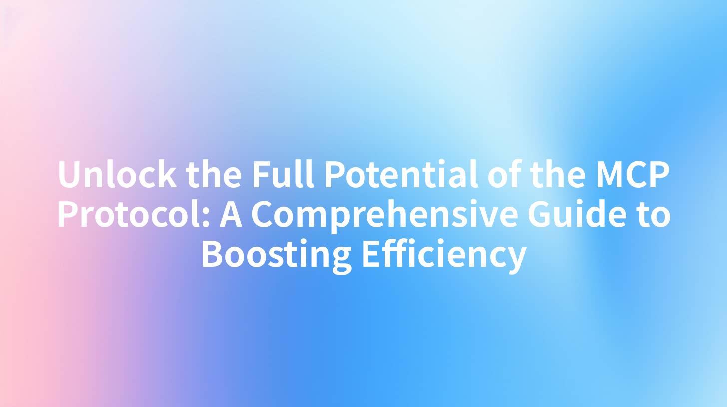 Unlock the Full Potential of the MCP Protocol: A Comprehensive Guide to Boosting Efficiency