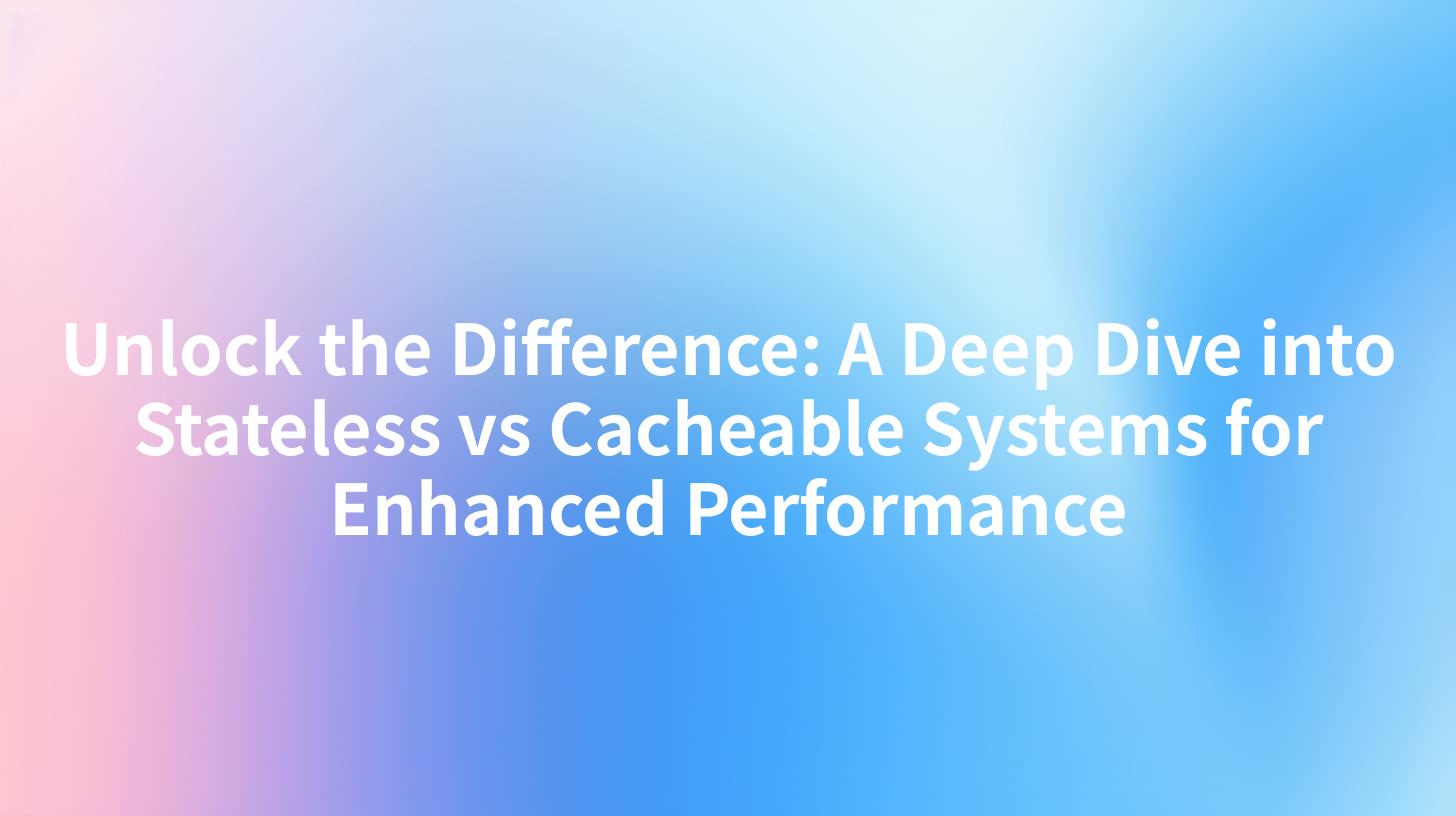 Unlock the Difference: A Deep Dive into Stateless vs Cacheable Systems for Enhanced Performance