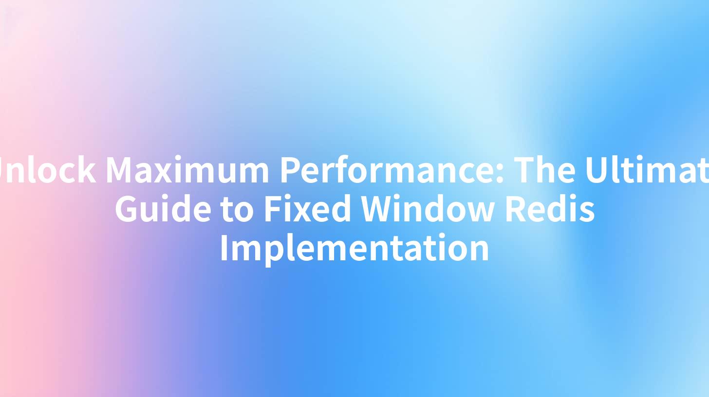 Unlock Maximum Performance: The Ultimate Guide to Fixed Window Redis Implementation